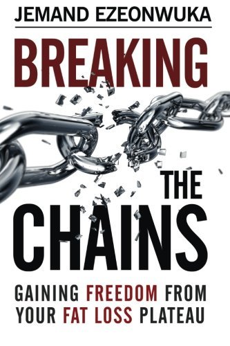 Breaking The Chains: Gaining Freedom From Your Fat Loss Plateau by ...