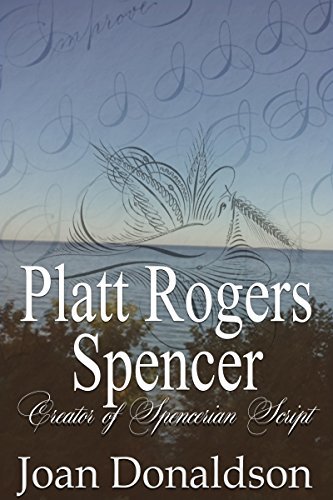 Platt Rogers Spencer: Creator of Spencerian Script by Joan Donaldson ...