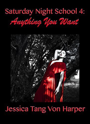 Saturday Night School 4: Anything You Want by Jessica Tang Von Harper ...