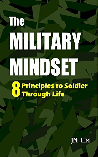 The Military Mindset: 8 Principles to Soldier Through Life by JM Lim ...