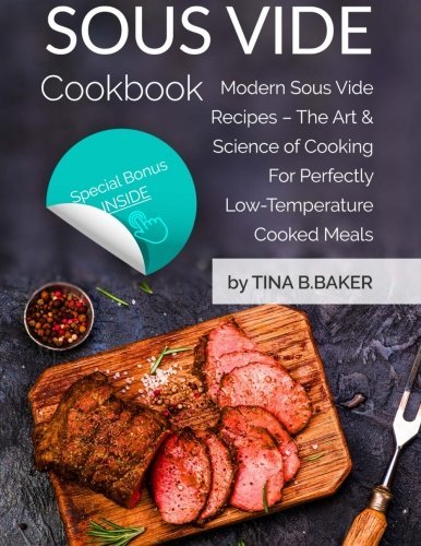 Sous Vide Cookbook: Modern Sous Vide Recipes with Tips and Techniques - The Science of Under ...