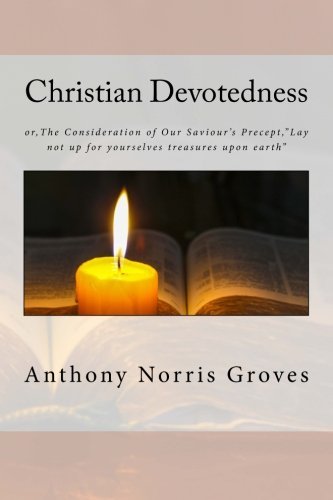 Christian Devotedness: or,The Consideration of Our Saviour's Precept ...