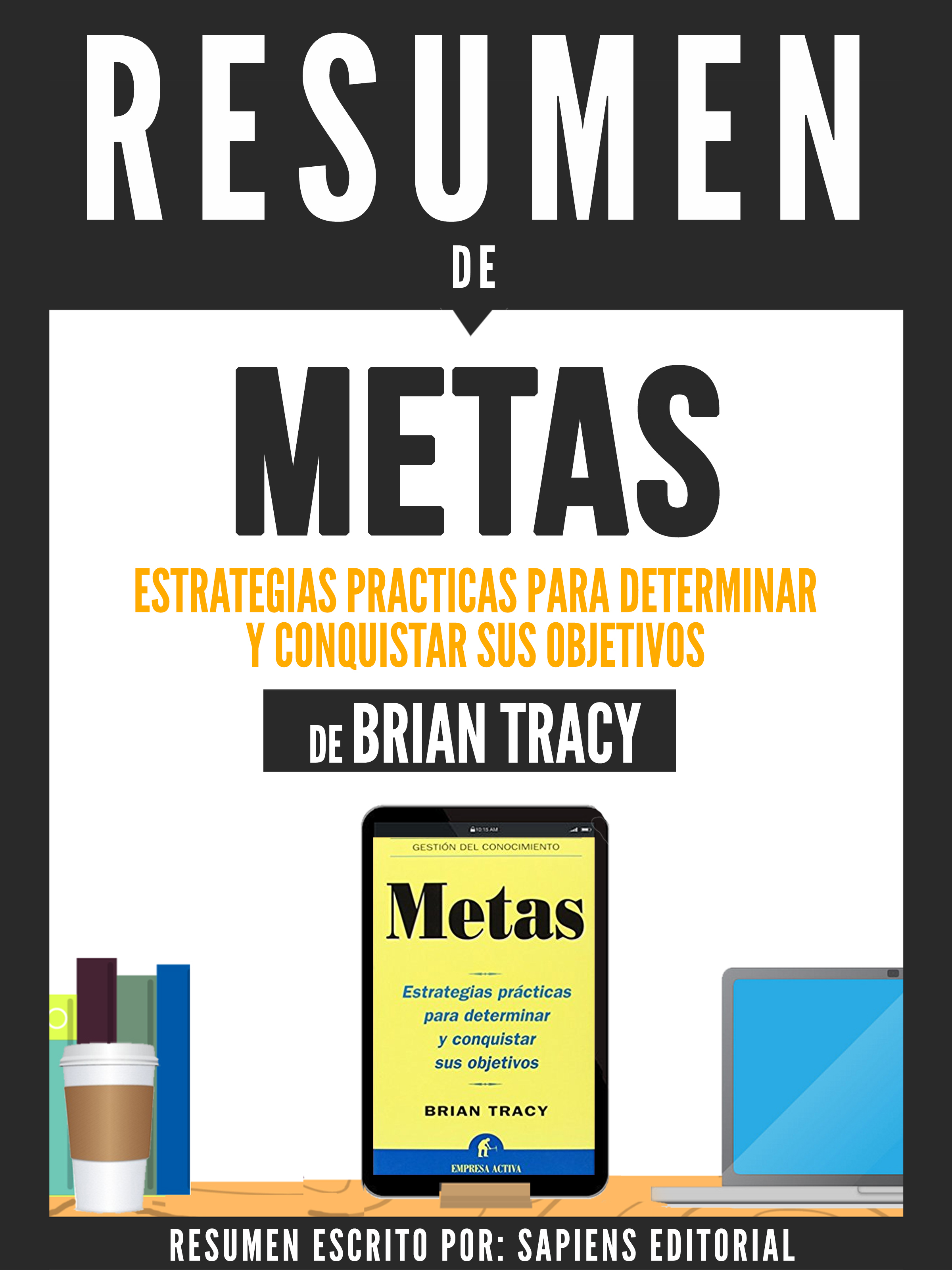 Metas: Estrategias Prácticas Para Determinar Y Conquistar Sus Objetivos - Resumen Del Libro De ...