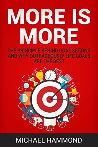 More is More: The Principle Behind Goal Setting and Why Outrageously ...