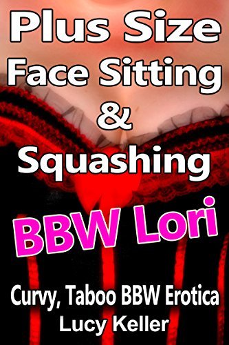 BBW Lori Plus Size Face Sitting And Squashing: Curvy, Taboo BBW Erotica by Lucy Keller | Goodreads