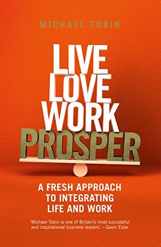 Live, Love, Work, Prosper: A fresh approach to integrating life and ...
