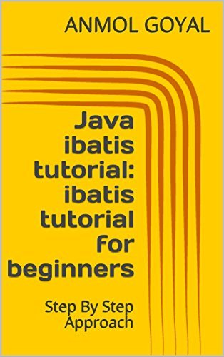 Java ibatis tutorial: ibatis tutorial for beginners: Step By Step Approach by Anmol Goyal ...