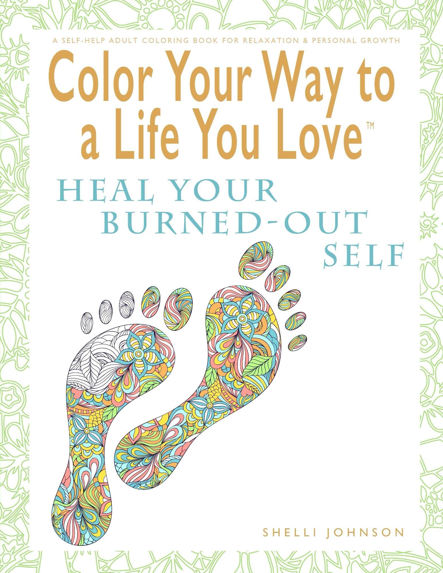 Color Your Way To A Life You Love: Heal Your Burned-Out Self by Shelli ...