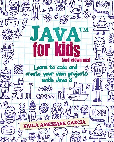 Java For Kids (and grown-ups): Learn to code and create your own ...