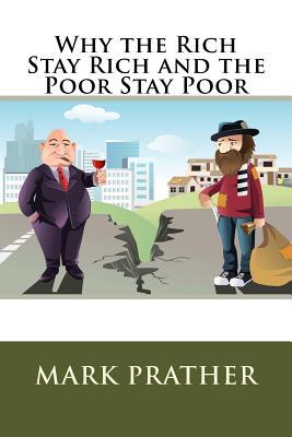 Why the Rich Stay Rich and the Poor Stay Poor by Mark D. Prather ...