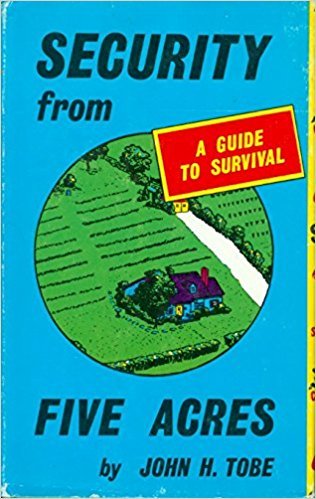 Security From Five Acres: A Guide to Survival by John H. Tobe | Goodreads