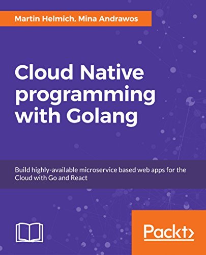 Cloud Native Programming with Golang: Develop microservice-based high performance web apps for ...