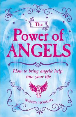 The Power of Angels: How to Bring Angelic Help into Your Life by Wendy ...