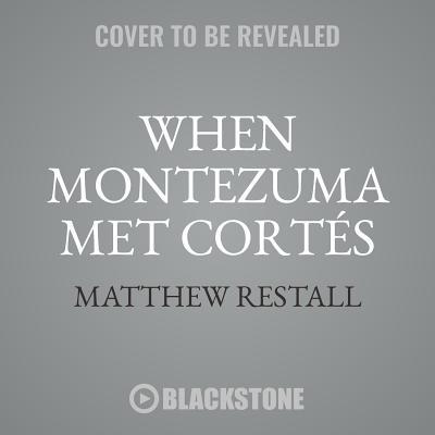 When Montezuma Met Cortes: The True Story of the Meeting that Changed ...