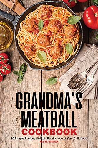 Grandma's Meatball Cookbook: 30 Simple Recipes that will Remind You of ...