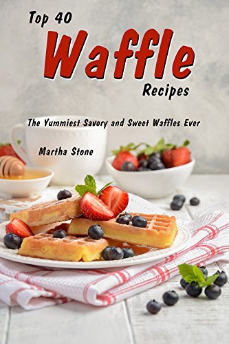 Top 40 Waffle Recipes: The Yummiest Savory and Sweet Waffles Ever by ...