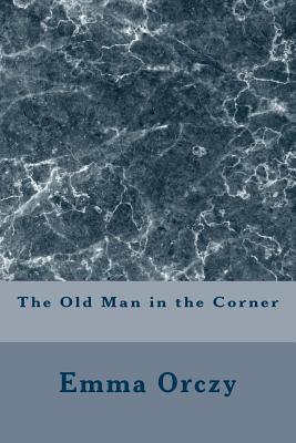 The Old Man in the Corner by Emmuska Orczy | Goodreads