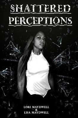 Shattered Perceptions by Miss Lori Augusta Maydwell | Goodreads