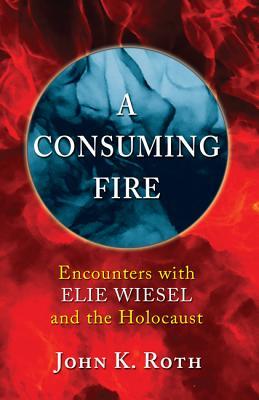 A Consuming Fire by John K. Roth | Goodreads