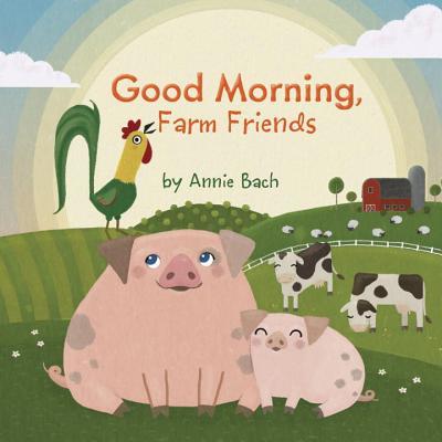 Good Morning, Farm Friends by Annie Bach | Goodreads
