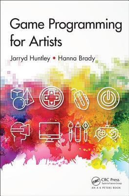 Game Programming for Artists by Jarryd Huntley | Goodreads