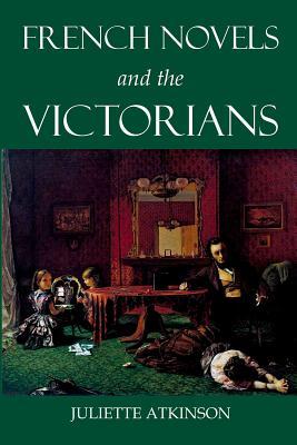 French Novels and the Victorians by Juliette Atkinson | Goodreads