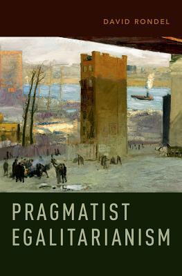 Pragmatist Egalitarianism by David Rondel | Goodreads