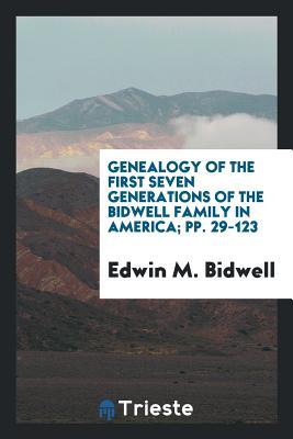 Genealogy of the First Seven Generations of the Bidwell Family in ...