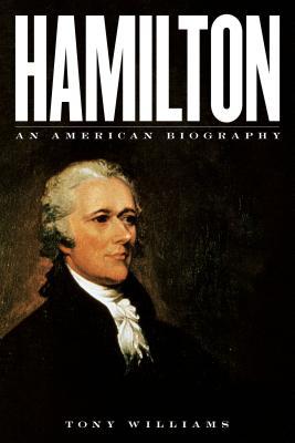 Hamilton: An American Biography by Tony Williams | Goodreads