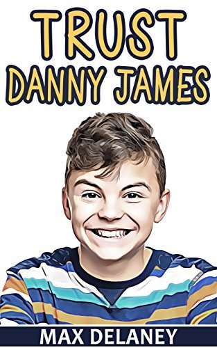 Trust Danny James: A very funny adventure for 8-13 year olds by Max ...