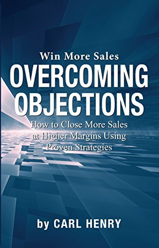 Overcoming Objections: How to Close More Sales at Higher Margins Using ...