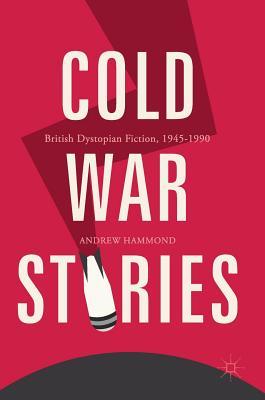 Cold War Stories: British Dystopian Fiction, 1945-1990 by Andrew ...