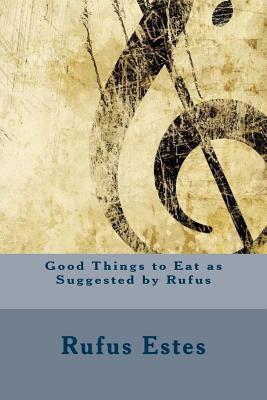 Good Things to Eat as Suggested by Rufus by Rufus Estes | Goodreads