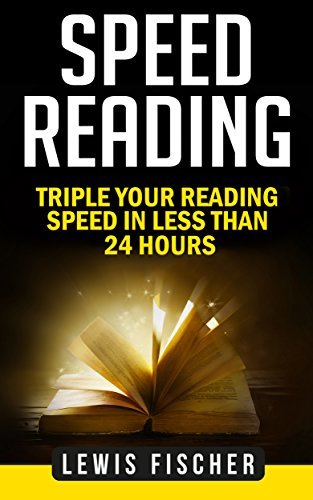 Speed Reading: Triple Your Reading Speed in Less Than 24 Hours by Lewis Fischer | Goodreads