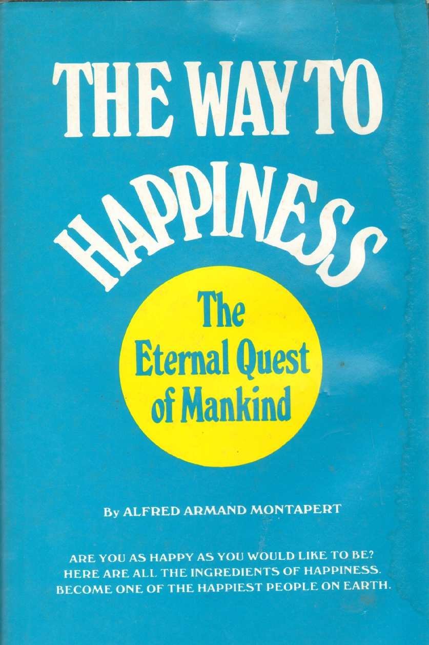 The Way to Happiness: The Eternal Quest of Mankind by Alfred Armand ...