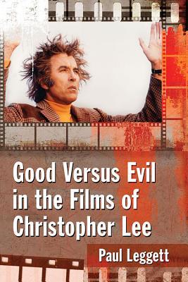 Good Versus Evil in the Films of Christopher Lee by Paul Leggett ...