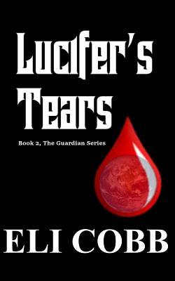 Lucifer's Tears (The Guardian Series) by Eli Cobb | Goodreads