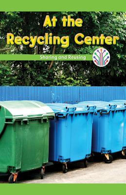 At the Recycling Center: Sharing and Reusing by Miriam Phillips | Goodreads