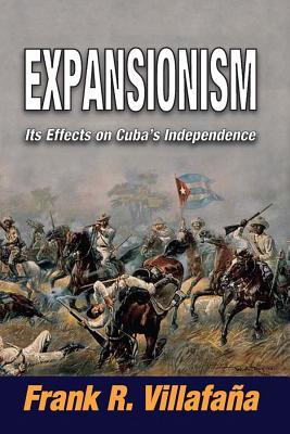 Expansionism: Its Effects on Cuba's Independence by Frank Villafaña ...
