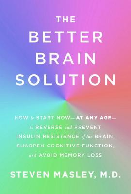 The Better Brain Solution: How to Start Now--at Any Age--to Reverse and ...