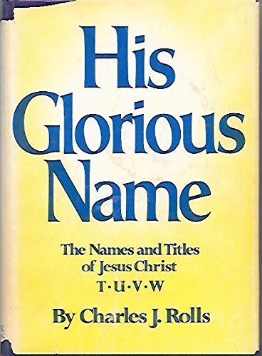His Glorious Name: The Names and Titles of Jesus Christ, T.U.V.W by ...