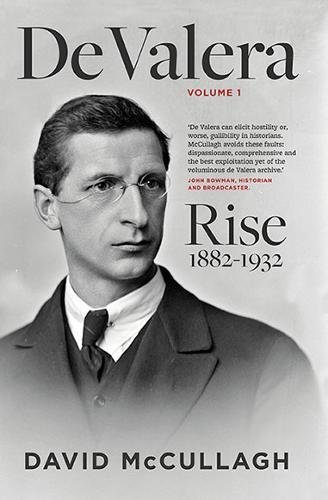 De Valera, Volume 1: Rise, 1882-1932 by David McCullagh | Goodreads