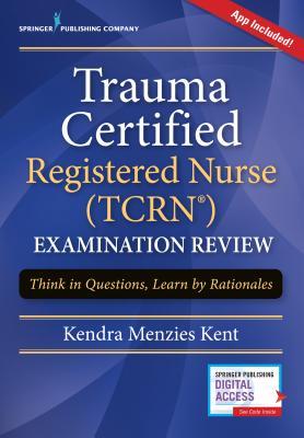 Trauma Certified Registered Nurse (TCRN) Examination Review: Think in ...