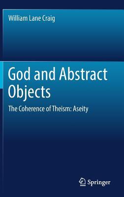 God and Abstract Objects: The Coherence of Theism: Aseity by William ...