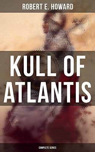 KULL OF ATLANTIS - Complete Series by Robert E. Howard | Goodreads