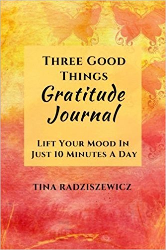 Three Good Things Gratitude Journal by Tina Radziszewicz | Goodreads