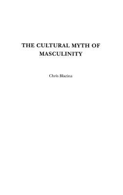 The Cultural Myth of Masculinity by Christopher Blazina | Goodreads