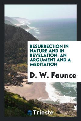Resurrection in Nature and in Revelation: An Argument and a Meditation ...