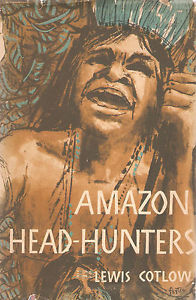 Amazon Head-hunters by Lewis Cotlow | Goodreads