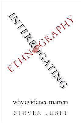 Interrogating Ethnography: Why Evidence Matters by Steven Lubet | Goodreads